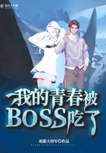 我的青春被BOSS吃了最新章节全文无弹窗在线阅读-QQ阅读幻言女生网
