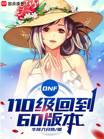 DNF：110级回到60版本最新章节全文无弹窗在线阅读-QQ阅读男生玄幻网