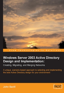 Windows Server 2003 Active Directory Design and Implementation: Creating, Migrating, and Merging ...
