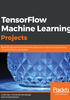 TensorFlow Machine Learning Projects-Ankit Jain Armando Fandango Amita ...