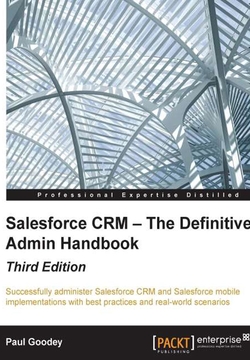 Salesforce CRM：The Definitive Admin Handbook（Third Edition） - Paul Goodey - 微信读书
