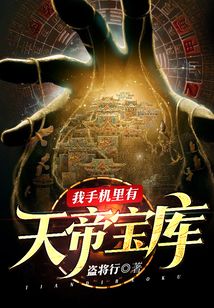 我手机里有天帝宝库_(盗将行)小说最新章节全文免费在线阅读下载-QQ阅读