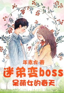 迷弟变boss：呆萌女的春天最新章节全文无弹窗在线阅读-QQ阅读男生中文都市网