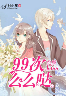 绝版kiss：99次么么哒最新章节-绝版kiss：99次么么哒最新章节无弹窗全文阅读-QQ阅读女生网