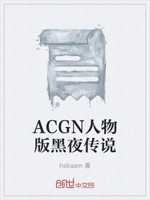 ACGN人物版黑夜传说最新章节-ACGN人物版黑夜传说最新章节无弹窗全文阅读-QQ阅读女生网