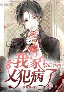 快穿我家boss又犯病了最新章节-快穿我家boss又犯病了最新章节无弹窗全文阅读-QQ阅读女生网