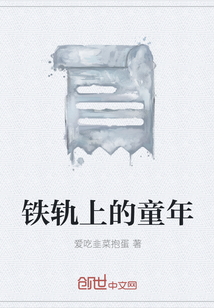 铁轨上的童年最新章节全文无弹窗在线阅读-QQ阅读男生中文科幻网